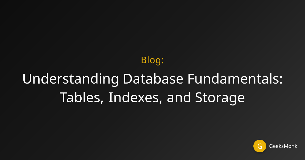 Understanding Database Fundamentals: Tables, Indexes, and Storage